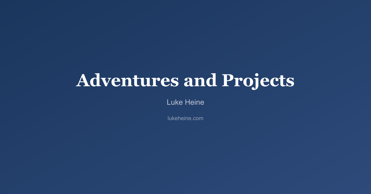 Adventures & Projects — Luke Heine